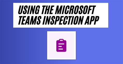 using the microsoft teams inspection app