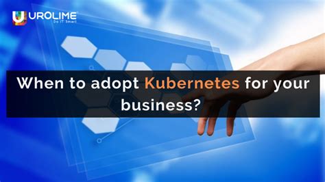 when to adopt kubernetes for your business urolime blogs