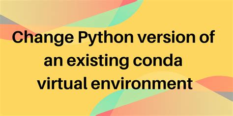 How To Change The Python Version Of The Conda Virtual Environment