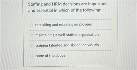 Solved Staffing and HRM decisions are important and | Chegg.com
