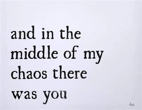 Inspirational Quotes In The Middle Of My Chaos There Was You