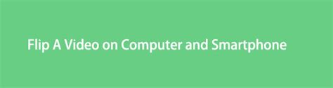 How To Flip Video On Computer And Smartphone With 4 Top Notch Ways