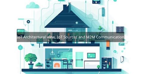 Iot Architectural View Iot Sources And M2m Communication