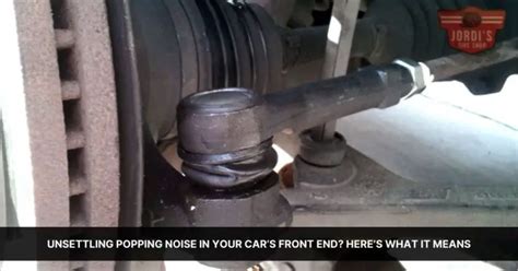 Unsettling Popping Noise in Your Car's Front End? Here's What It Means - Jordi's Tire Shop