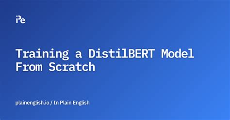 Training A Distilbert Model From Scratch