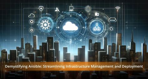 demystifying ansible streamlining infrastructure management and deployment