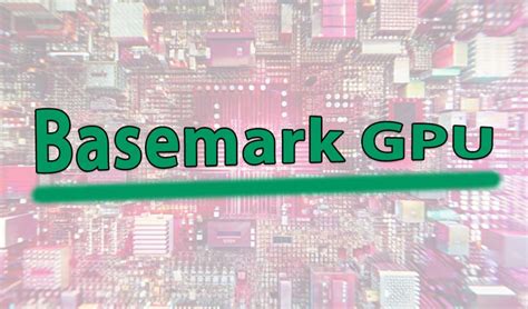 Basemark Gpu The Ultimate Benchmark For Graphics Performance