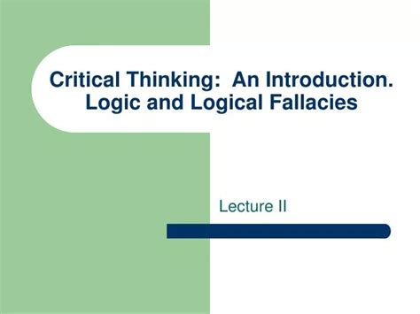 Ppt Critical Thinking An Introduction Logic And Logical Fallacies