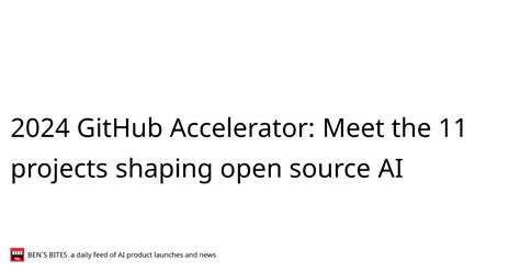 2024 Github Accelerator Meet The 11 Projects Shaping Open Source Ai