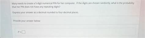 Solved Mary Needs To Create A 5 Digit Numerical Pin For Her
