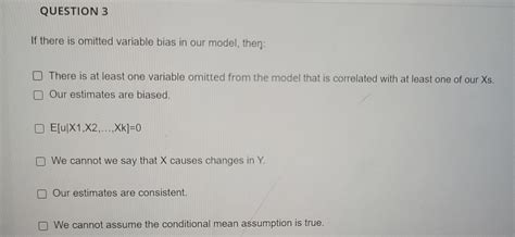 Solved QUESTION 3 If There Is Omitted Variable Bias In Our Chegg Com