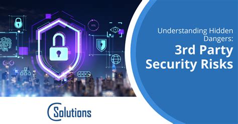 Understanding Hidden Dangers 3rd Party Security Risks C Solutions It