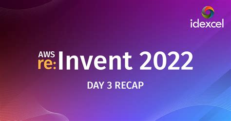 aws re invent 2022 day 3 recap blog idexcel