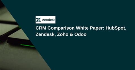 crm comparison white paper hubspot zendesk zoho and odoo cio chronicle