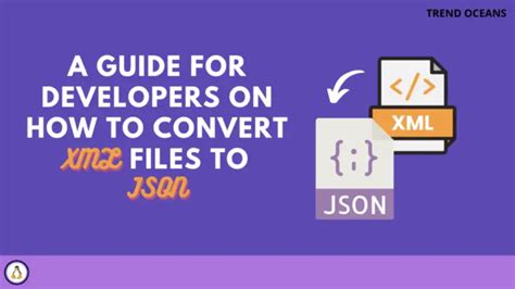 A Guide For Developers On How To Convert XML Files To JSON TREND OCEANS