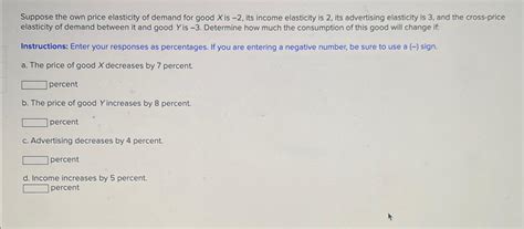 solved suppose the own price elasticity of demand for good x