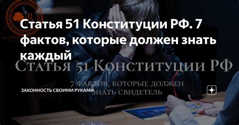 Статья 51 Конституции РФ 7 фактов которые должен знать каждый Законность своими руками Дзен