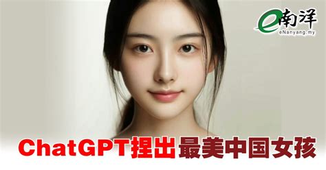 捏出“最美中国女孩” Chatgpt让网友震惊 E南洋