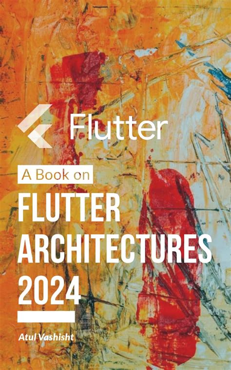Flutter Architectures Write Code With A Good Architecture 1 Vashisht Atul Ebook