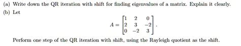 Solved Write Down The Qr Iteration With Shift For Finding Eigenvalues