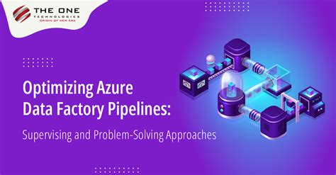optimizing azure data factory pipelines supervising and problem