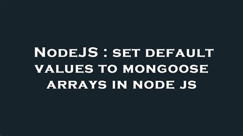 Nodejs Set Default Values To Mongoose Arrays In Node Js Youtube