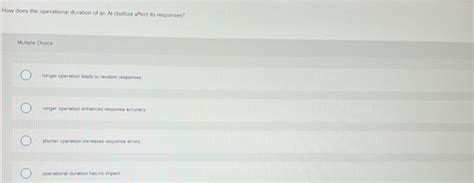 How Does The Operational Duration Of An Al Chatbot Affect Its Responses