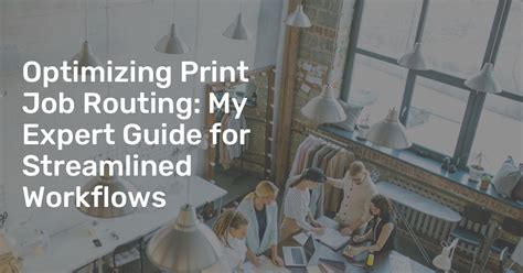 Optimizing Print Job Routing My Expert Guide For Streamlined Workflows