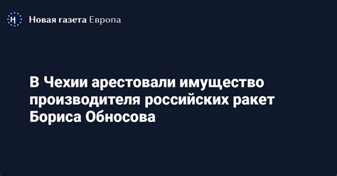 В Чехии арестовали имущество производителя российских ракет Бориса Обносова — Новая газета Европа