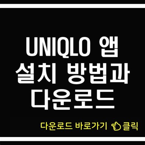Uniqlo 앱 설치 방법과 다운로드 링크 안내 유니클로 사용법 모든 것 최신 정보 업데이트