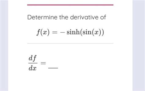 Solved Determine The Derivative Of F X −sinh Sin X Dxdf