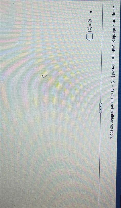 Solved Using The Variable X ﻿write The Interval 5 4