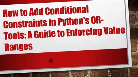 How To Add Conditional Constraints In Pythons Or Tools A Guide To Enforcing Value Ranges Youtube