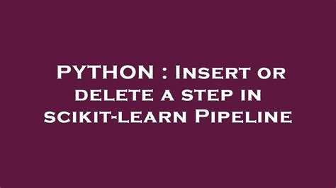 Python Insert Or Delete A Step In Scikit Learn Pipeline Youtube