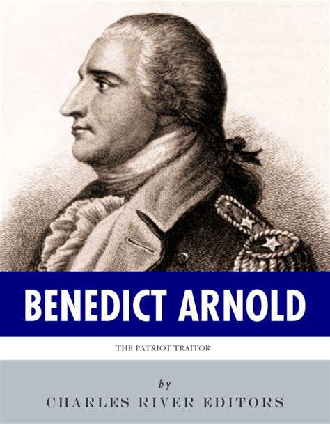 The Patriot Traitor The Life And Legacy Of Benedict Arnold Ebook By