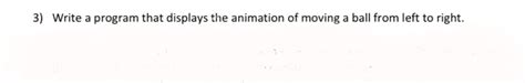 Write A Program That Displays The Animation Of Moving Chegg Com
