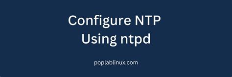 Configure Ntp Using Ntpd Easy Steps To Getting Started 2023