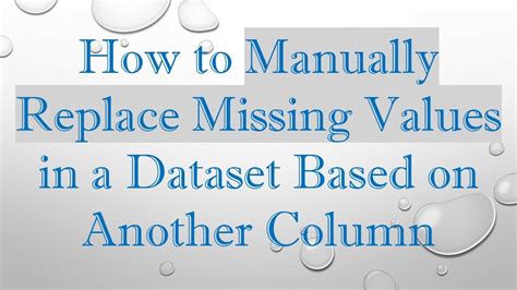 How To Manually Replace Missing Values In A Dataset Based On Another
