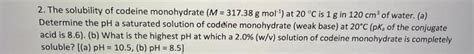 Solved 2 The Solubility Of Codeine Monohydrate M 317 38 G