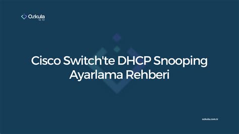 Cisco Switchte Dhcp Snooping Ayarlama Rehberi Özkula Blog