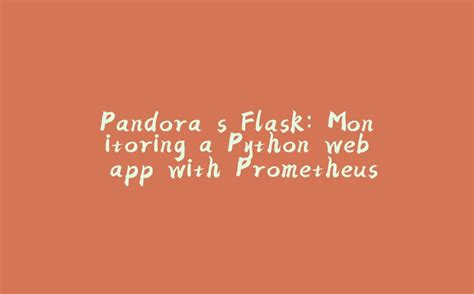 Pandoras Flask Monitoring A Python Web App With Prometheus 拾光赋