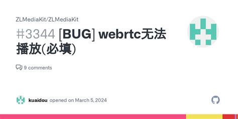 Bug Webrtc无法播放必填 · Issue 3344 · Zlmediakitzlmediakit · Github