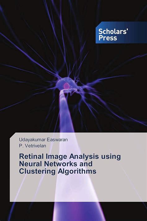 Retinal Image Analysis Using Neural Networks And Clustering Algorithms Easwaran Udayakumar