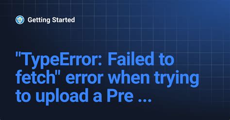Typeerror Failed To Fetch Error When Trying To Upload A Pre Or Post Script In Cloud Getting