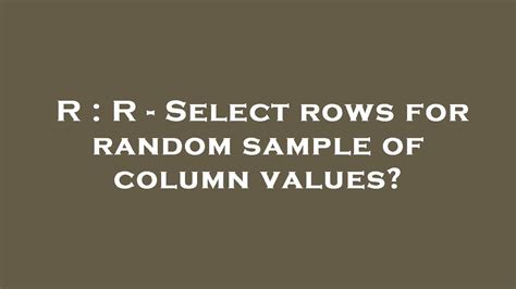 R R Select Rows For Random Sample Of Column Values Youtube