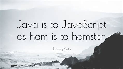 jeremy keith quote “java is to javascript as ham is to hamster ”