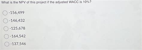 Solved What Is The Npv Of This Project If The Adjusted Wacc