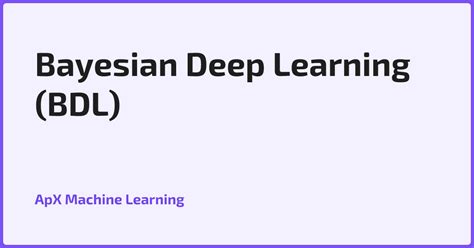 Bayesian Deep Learning Bdl