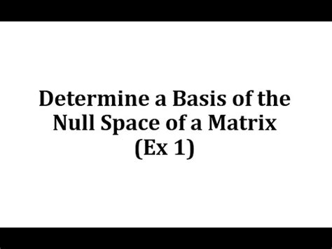 Determine A Basis Of The Null Space Of A Matrix Ex YouTube