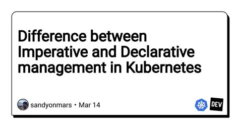 Difference Between Imperative And Declarative Management In Kubernetes Rkubernetes